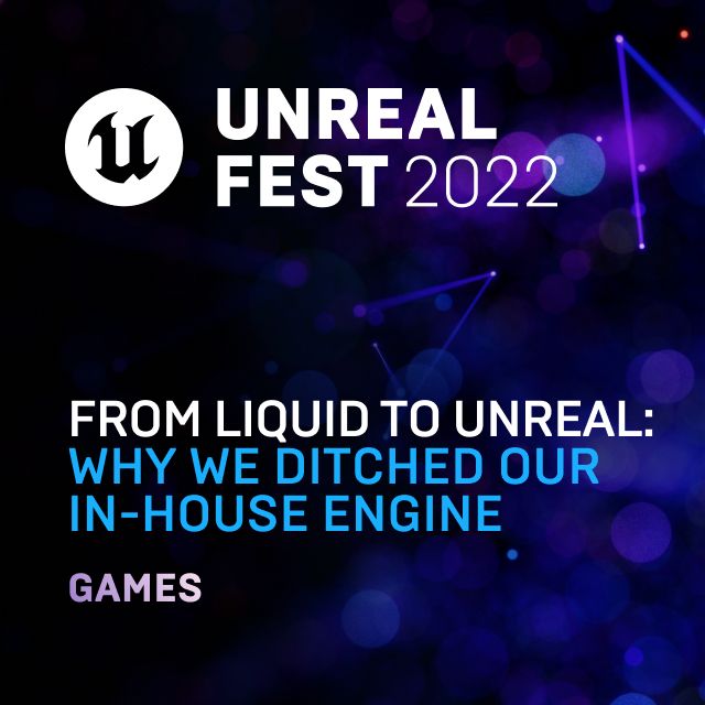 From Liquid To Unreal Why We Ditched Our In House Engine Unreal Fest 2022 Talks And Demos